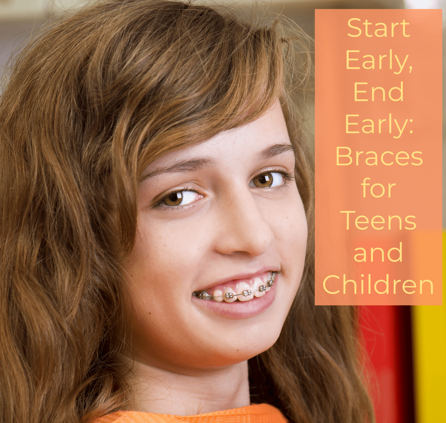 Start Early, End Early: Braces for Teens and Children
